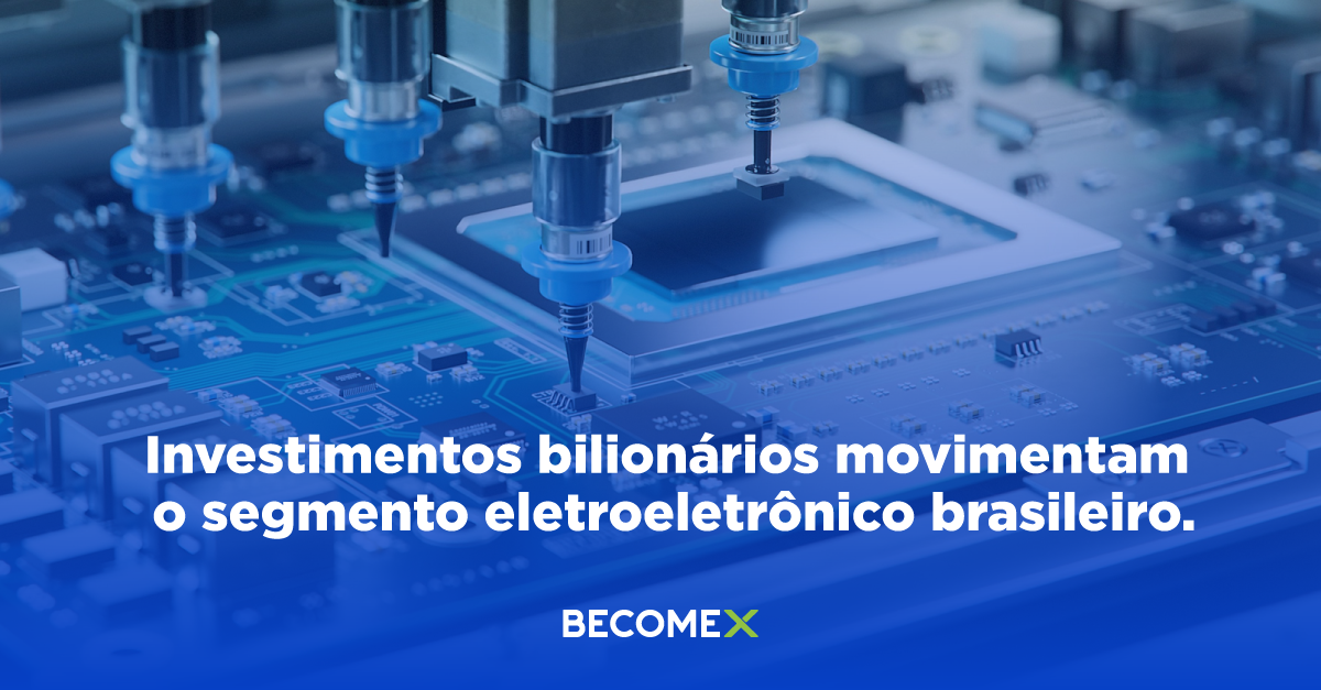 Investimentos no setor eletroeletrônico brasileiro • Blog Becomex